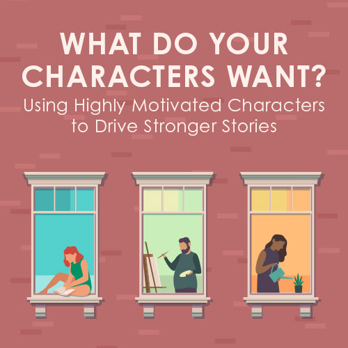 What Do Your Characters Want? Using Highly Motivated Characters to Dri ...